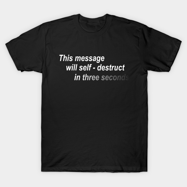 Self Destructing Message - Humor - T-Shirt | TeePublic Self Destructing Message - Humor - T-Shirt | TeePublic